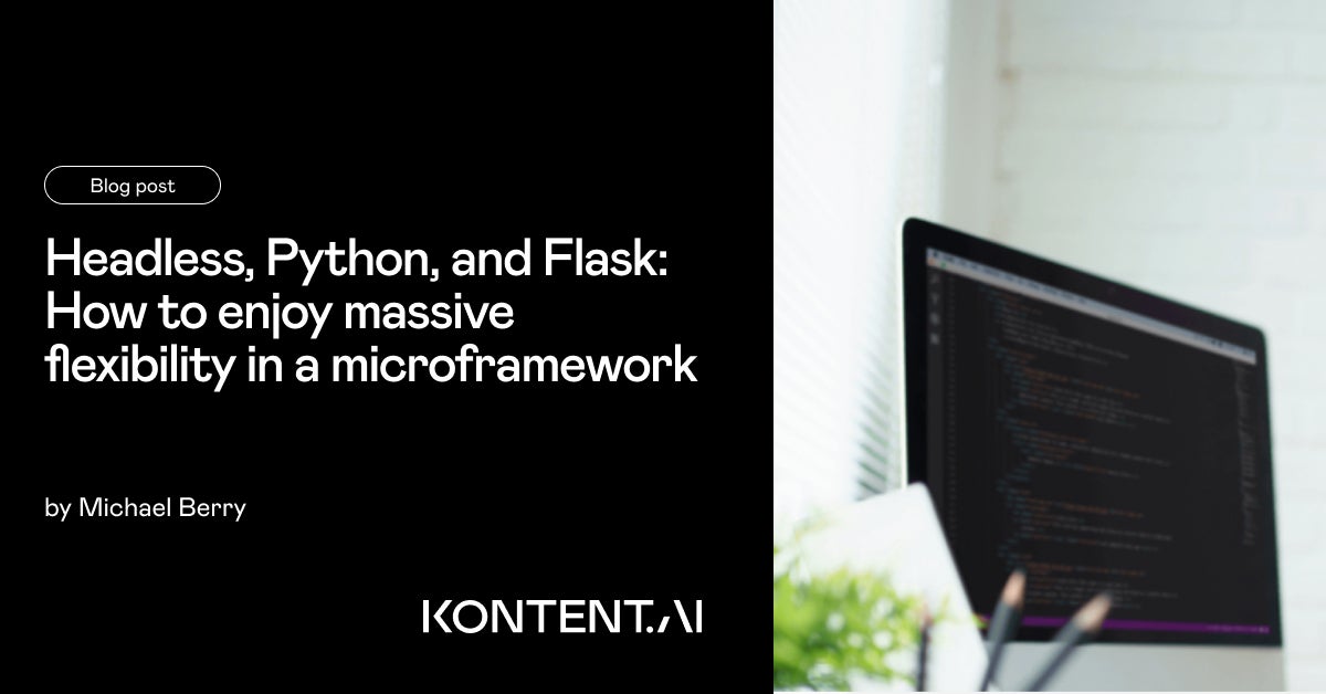 Headless, Python, and Flask: Massive flexibility in a microframework ... Headless, Python, and Flask: Massive flexibility in a microframework ...